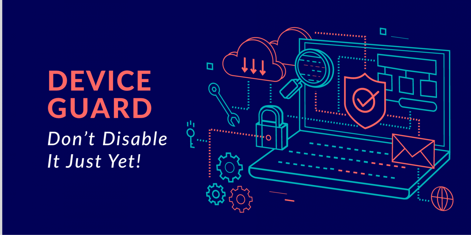 Don't Disable Device Guard Just Yet, Here's Why - PolicyPak