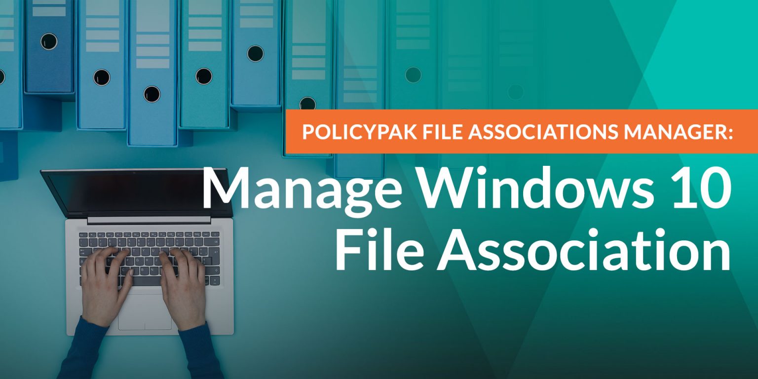 PolicyPak File Associations Manager: Manage Windows 10 File Association ...