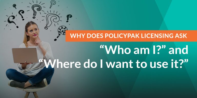 Why does PolicyPak licensing ask “Who am I?” and “Where do I want to ...