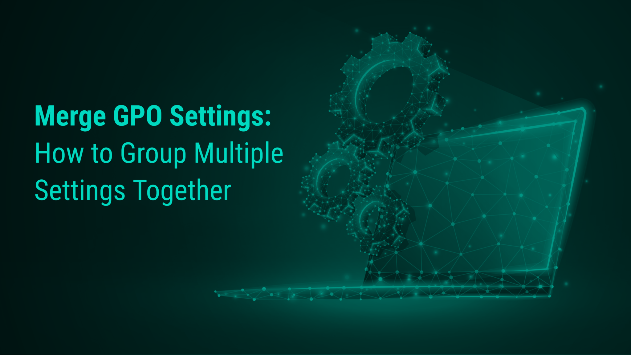 Merge GPO Settings: How to Group Multiple Settings Together - PolicyPak